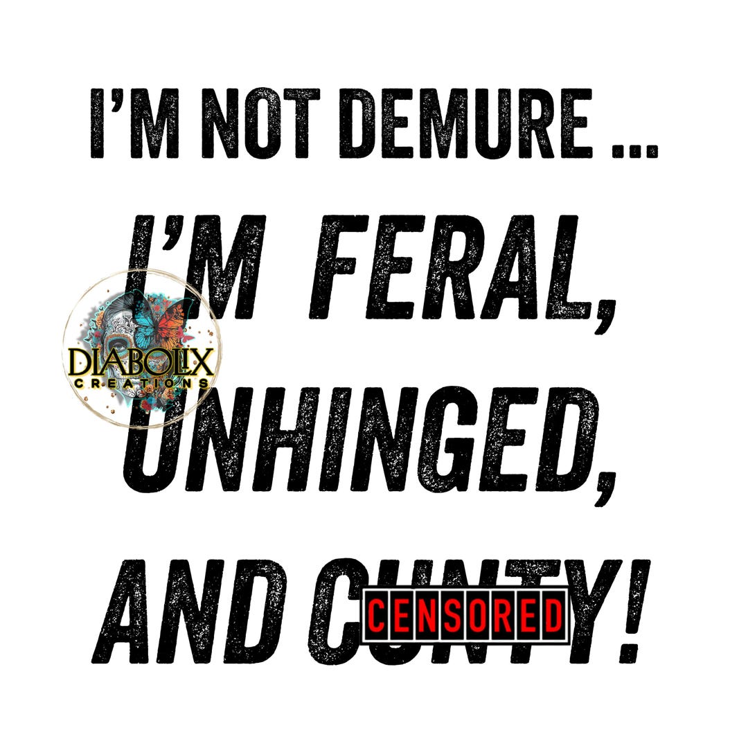 Im Not Demure Png, Feral Png, Unhinged Png, Attitude, Snarky, Quote ...