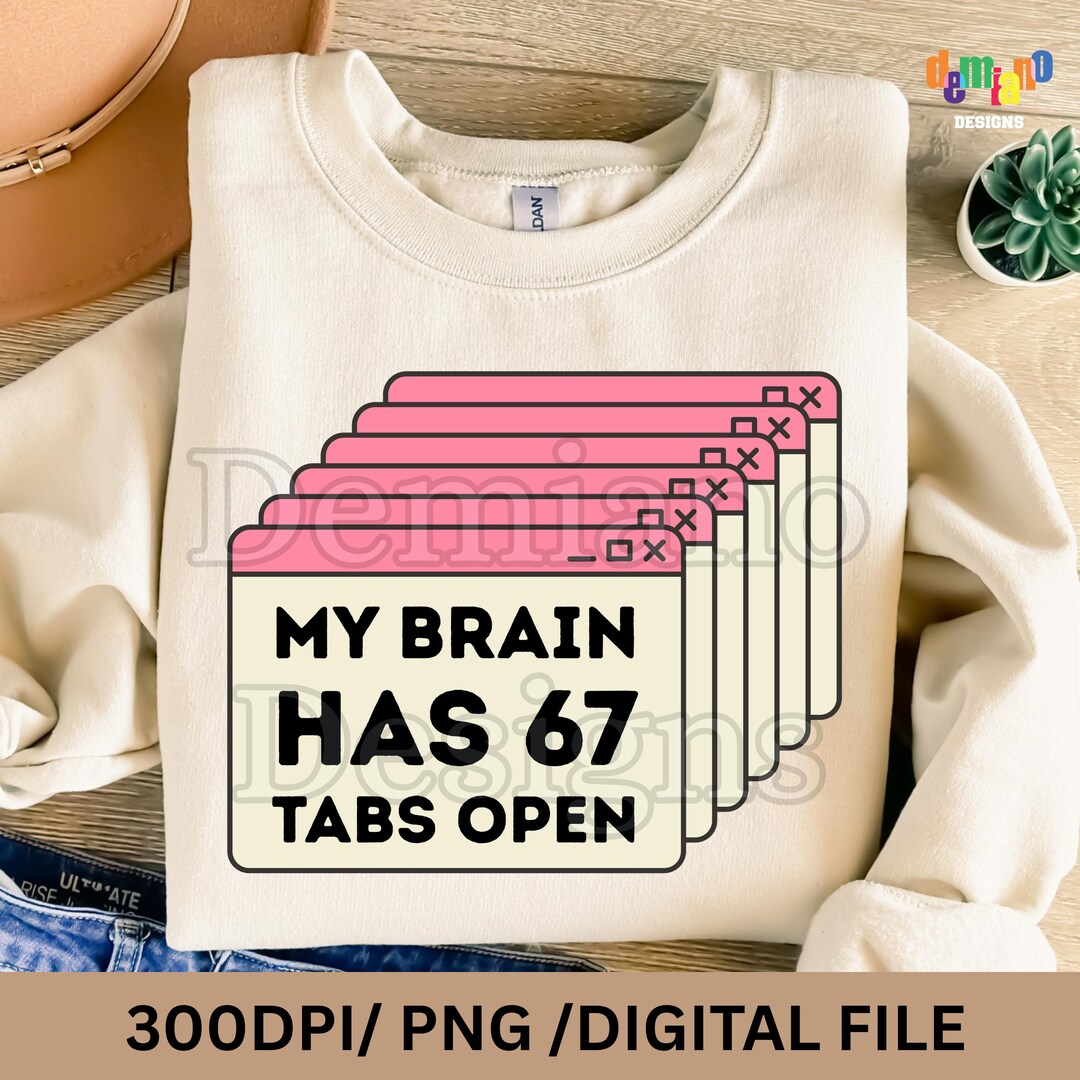 My Brain Has 67 Tabs Open Funny Overwhelmed Meme Quote SVG PNG File ...