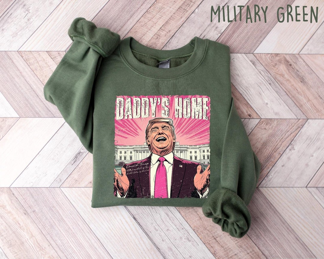 Trump Daddy's Home Shirt, Trump 2024 Shirt, Republican Gift, Trump Sweatshirt, White House Trump ...
