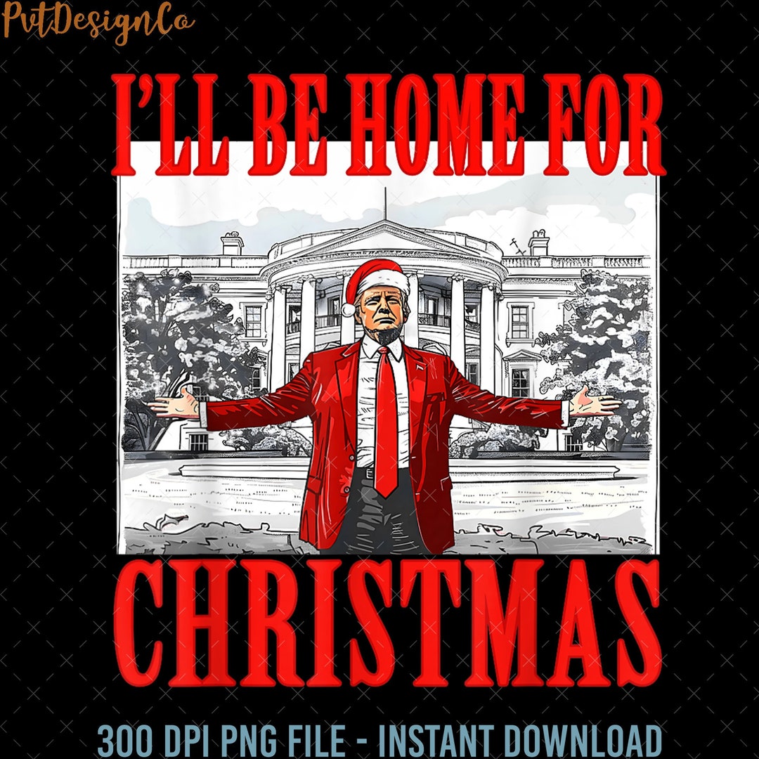 I'll Be Home for Christmas Trump Xmas Png, Trump Lover Christmas Png ...