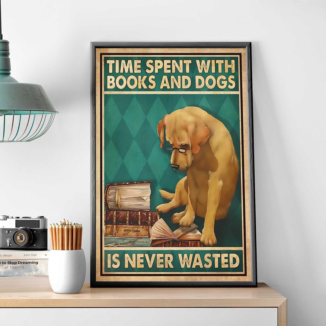 Dogs and Book Wall Art, Time Spent With Books and Dogs is Never Wasted ...