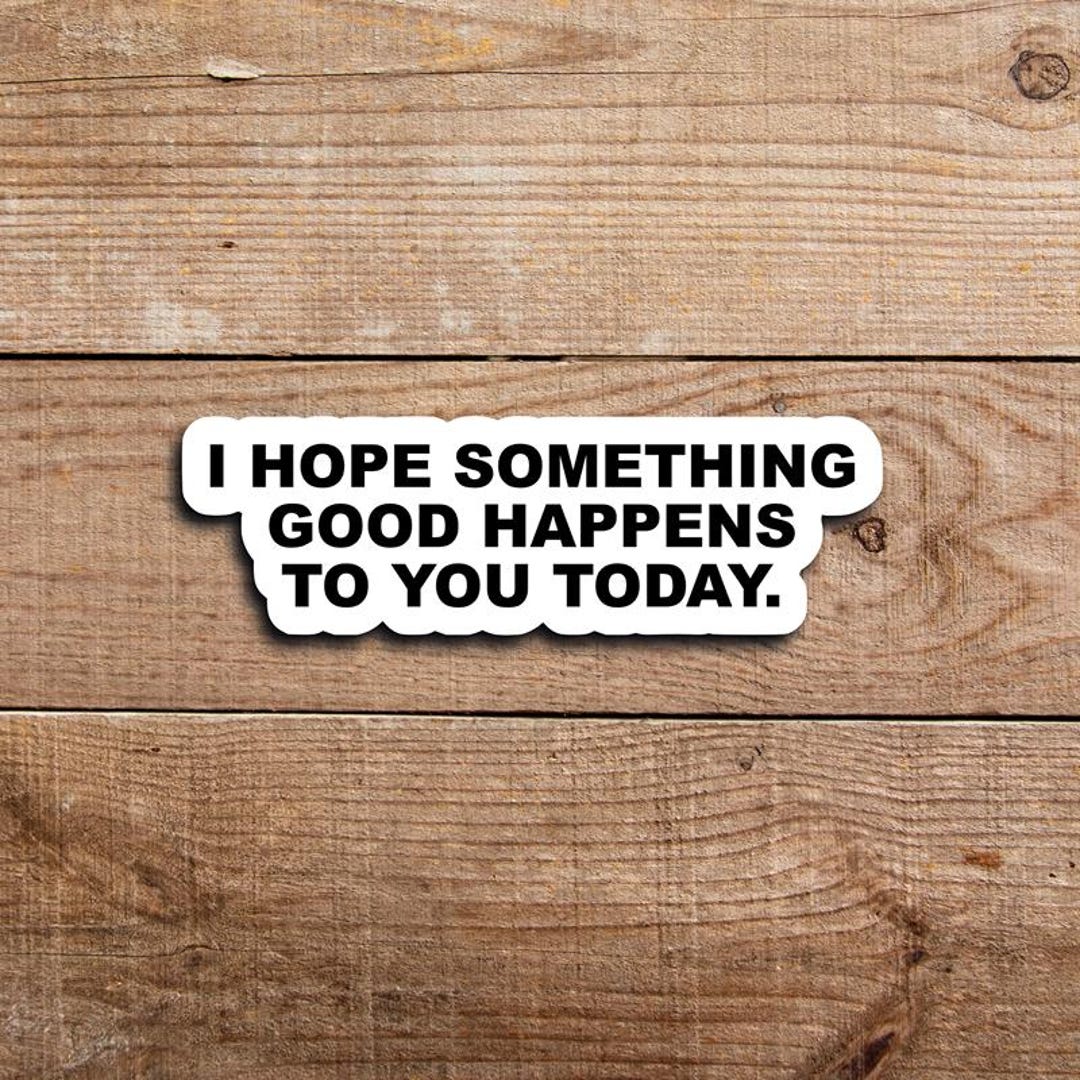 I Hope Something Good Happens to You Today Sticker, Positive ...