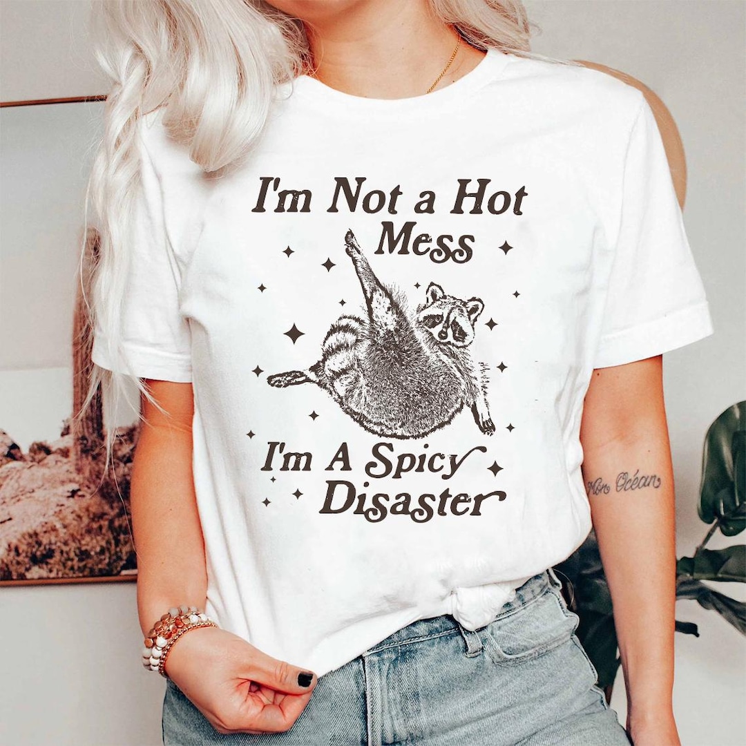 I'm Not A Hot Mess, I'm A Spicy Disaster Funny Raccoon Shirt, Funny ...