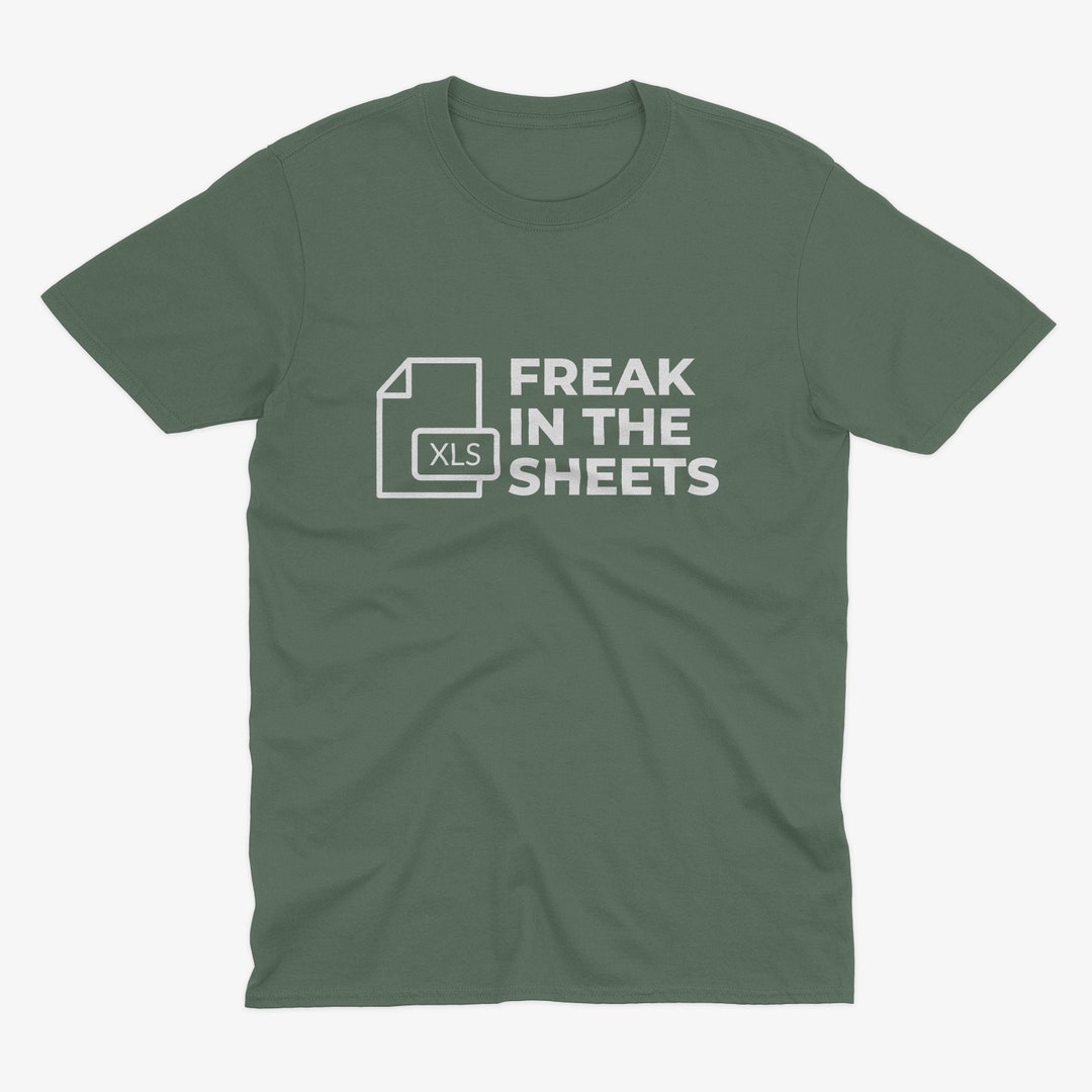 Freak in the Sheets - Funny Excel Spreadsheet T Shirt, Perfect for Data ...
