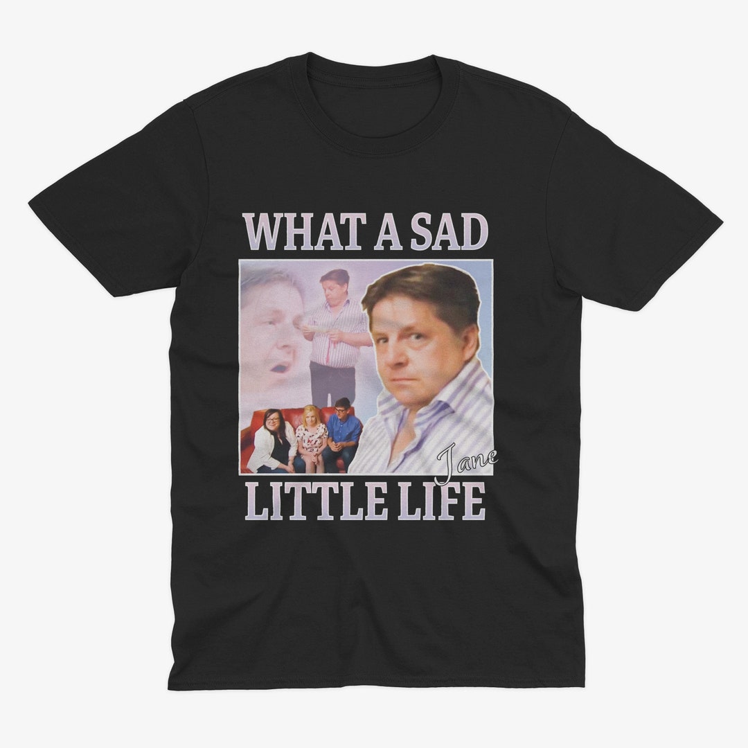 What A Sad Little Life Jane, Funny Meme T Shirt, UK Television T Shirt ...