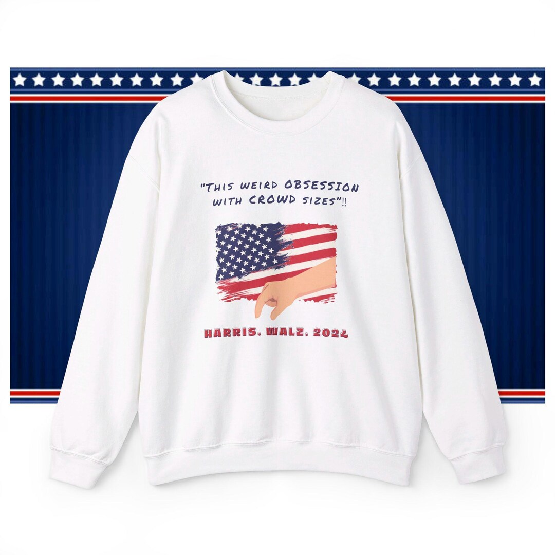 This Weird Obsession With Crowd Sizes, Crewneck, Sweatshirt, Walz 2024 ...