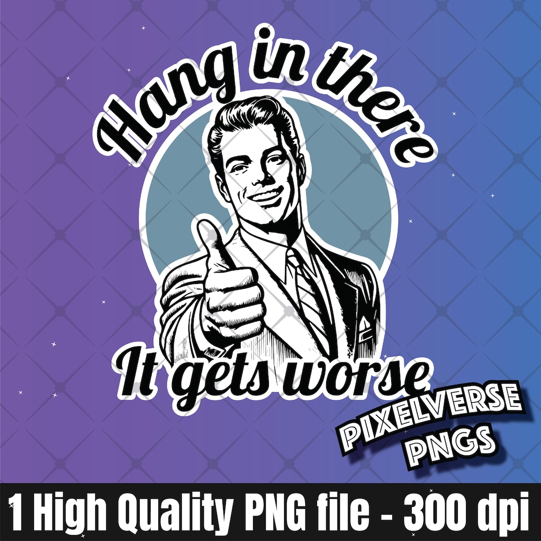 Hang in There, It Gets Worse PNG | Retro Vintage Style Illustration ...