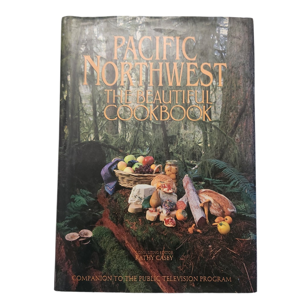Pacific Northwest: the Beautiful Cookbook Hardcover by Kathy Casey ...