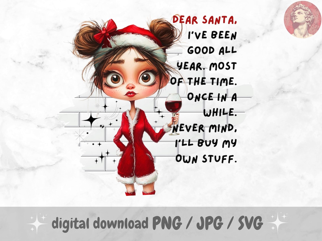 Dear Santa, I've Been Good All Year PNG, Quirky Xmas Girl Sublimation ...