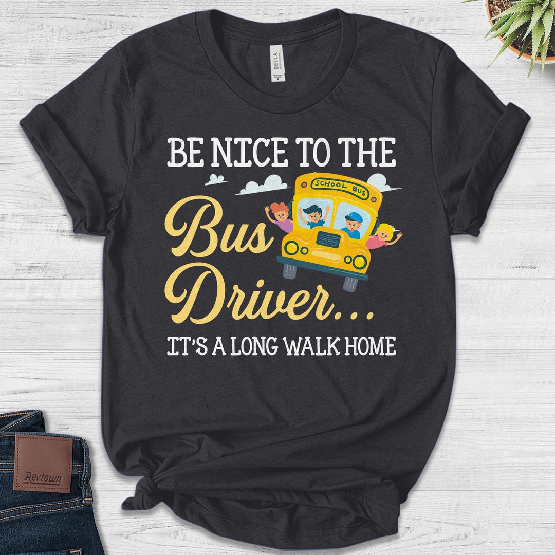 School Bus Shirts, Be Nice to the Bus Driver Shirt,it's A Long Walk ...