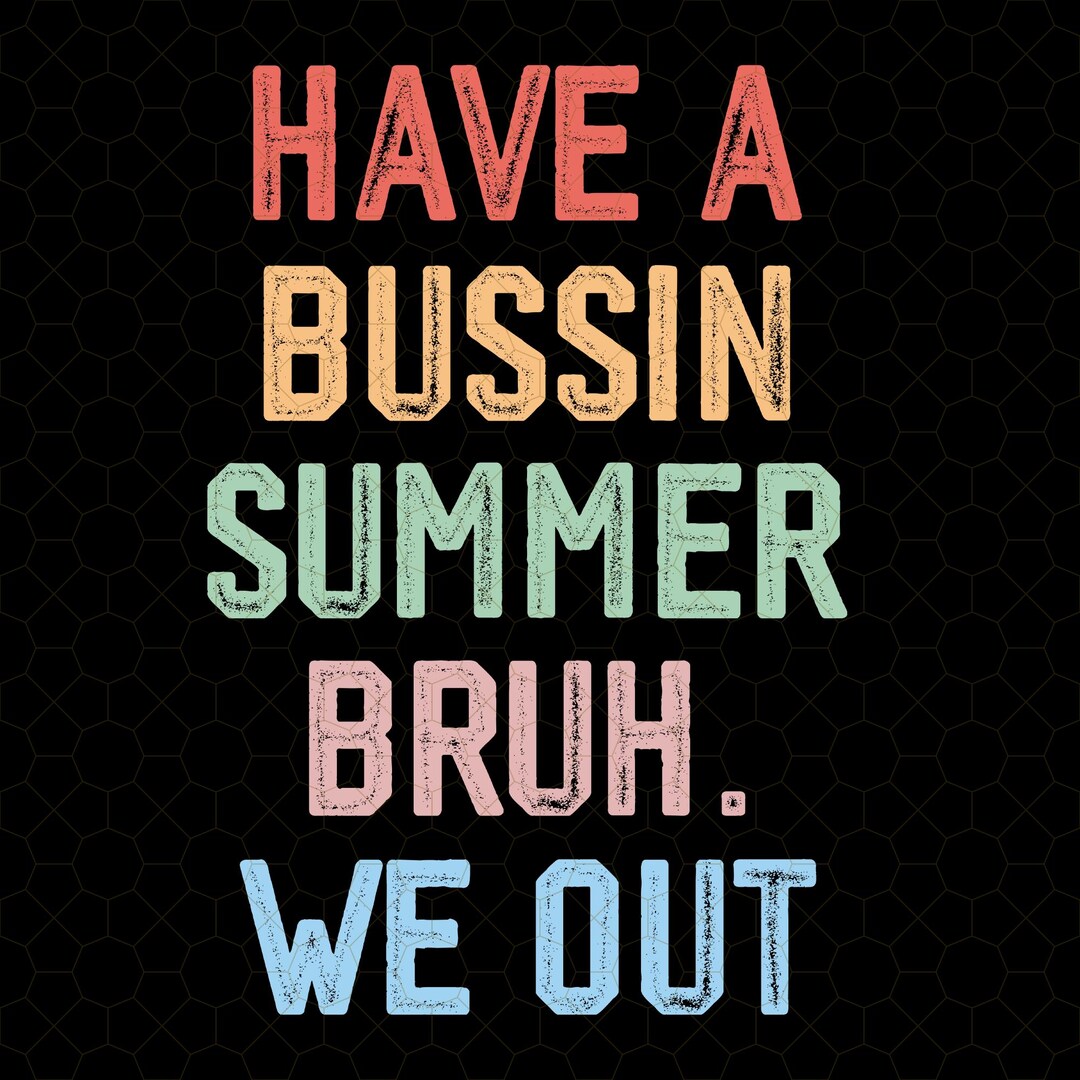 Have A Bussin Summer Bruh We Out Png, Last Day of School Png, Bruh We ...