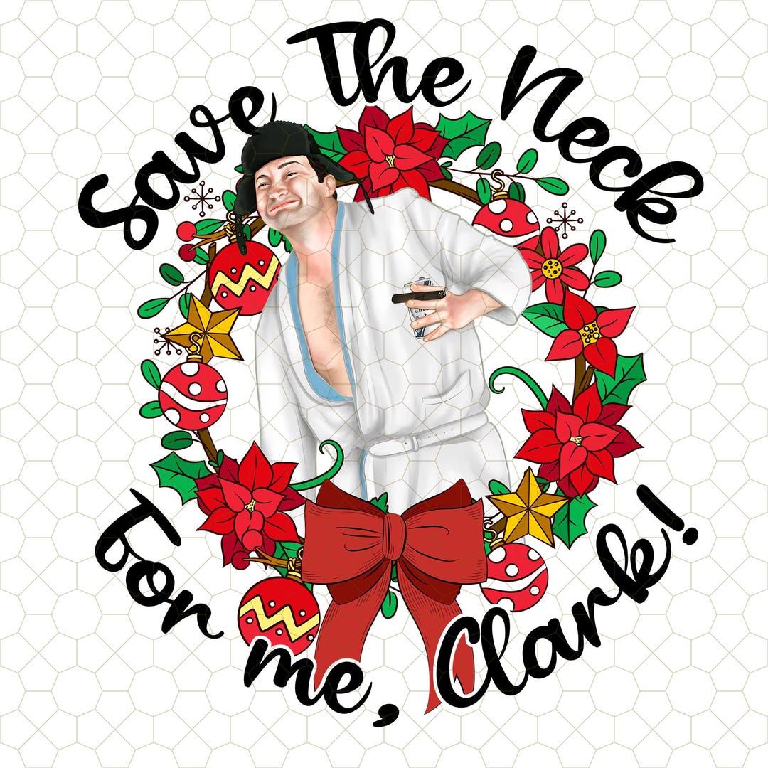 Save the Neck for Me Clark Cousin Eddie Png, Christmas Movie Png ...
