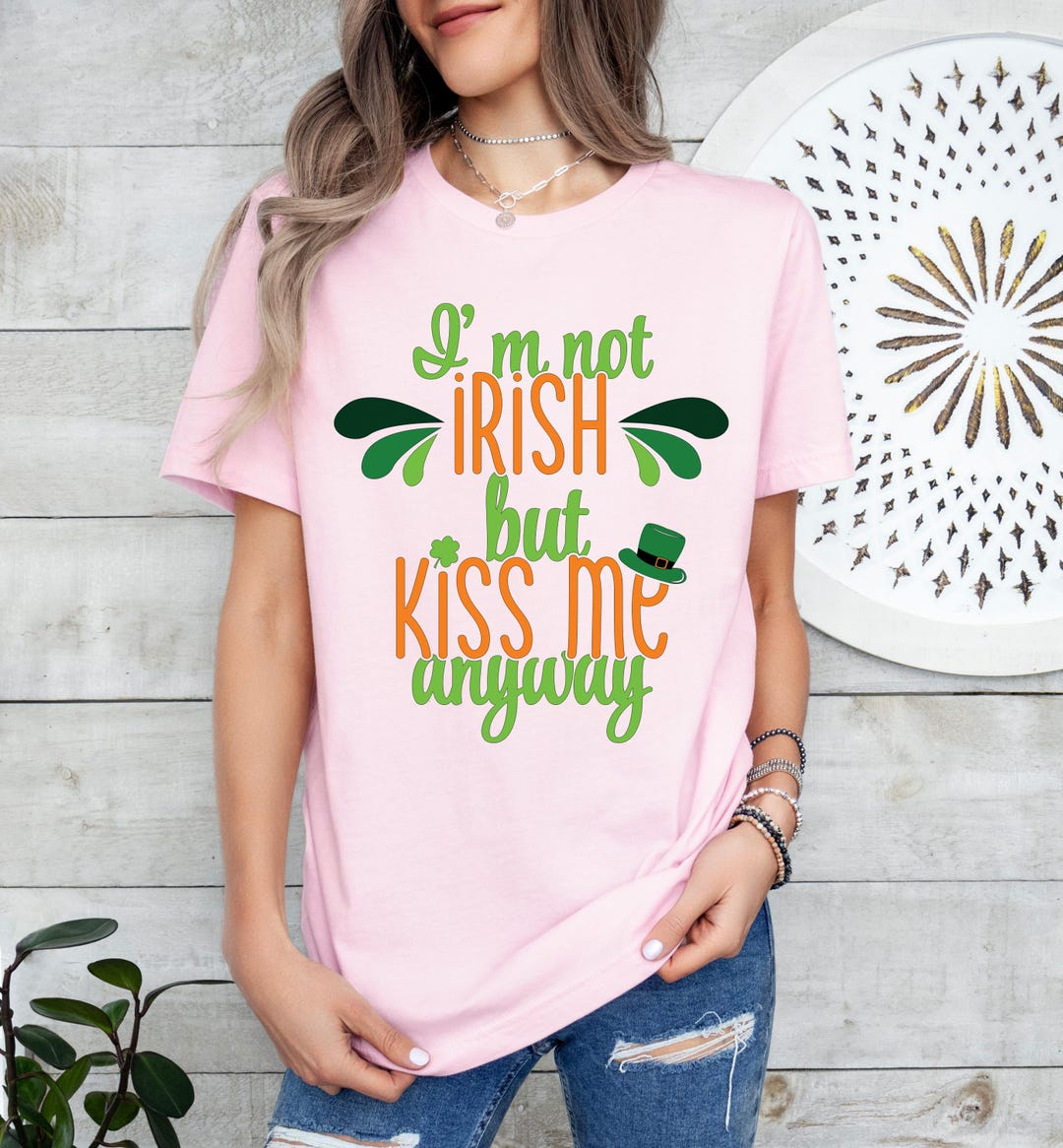 I Am Not Irish but Kiss Me Anyway Tshirt,lucky T-shirt Design, Good ...