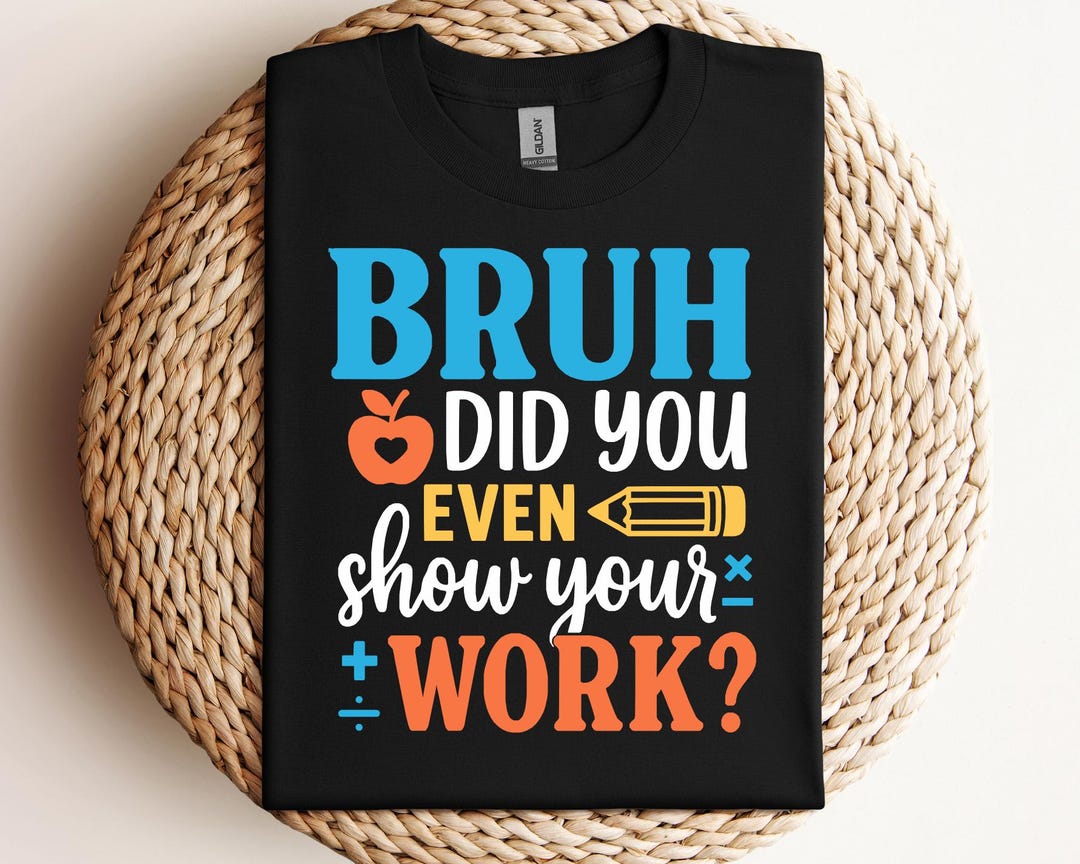 Bruh Did You Even Show Your Work Svg Funny Math Teacher Svg Math ...