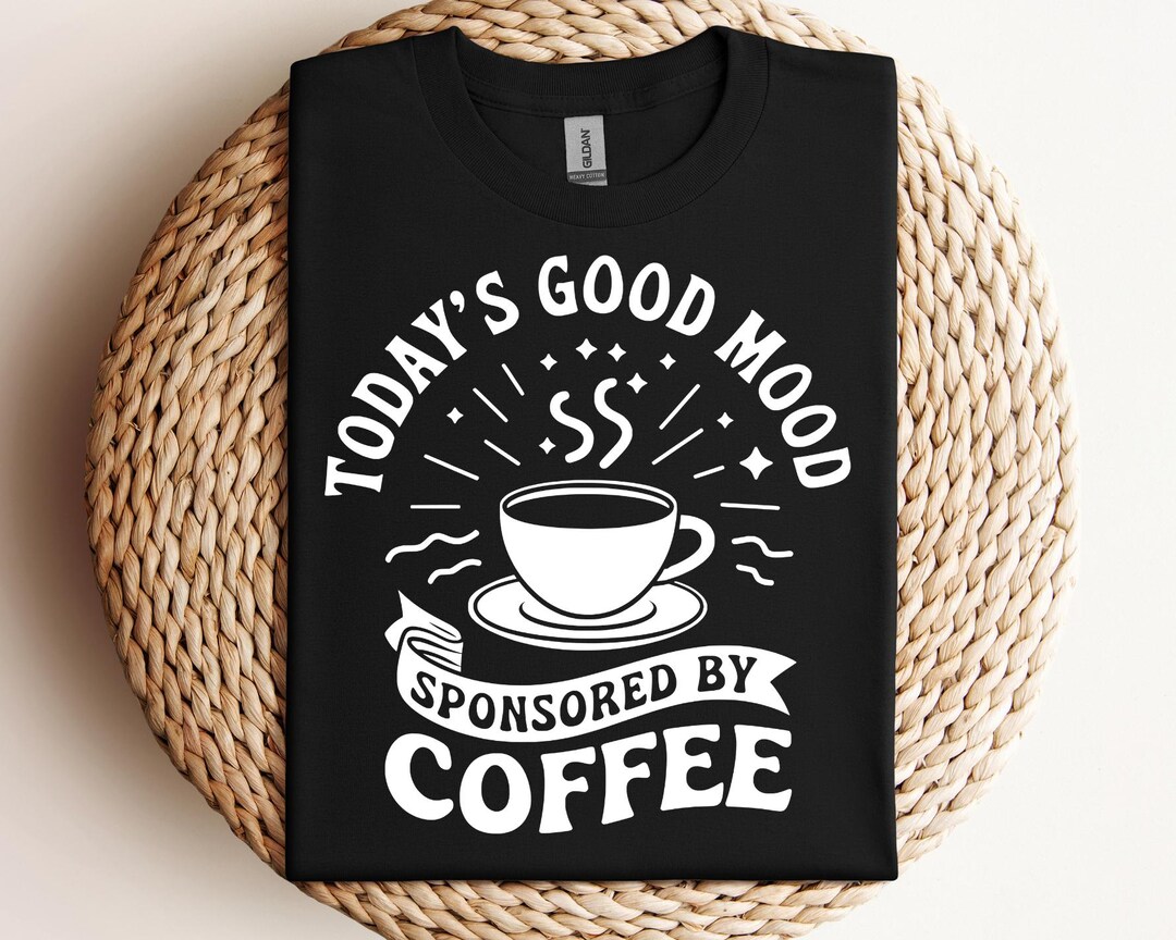 Today's Good Mood Sponsored by Coffee SVG PNG PDF Funny Coffee Lover ...