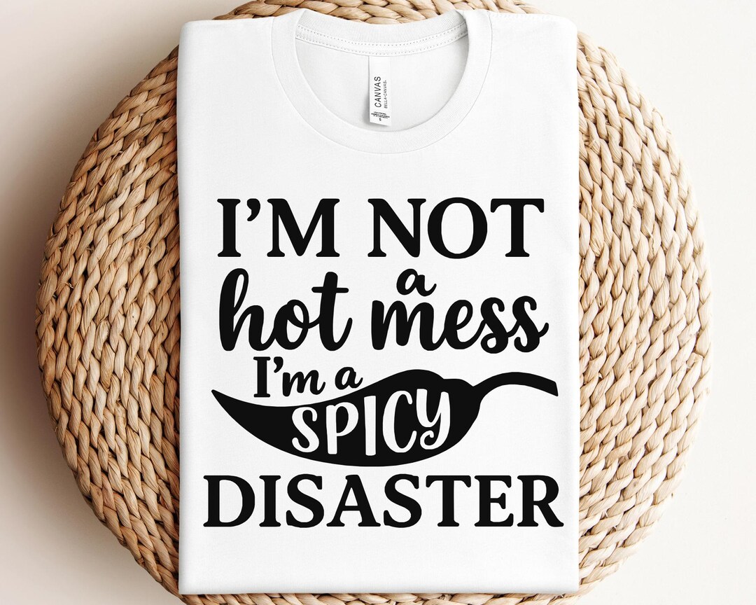 I'm Not A Hot Mess I'm A Spicy Disaster Svg Png Funny Sarcastic Quote ...