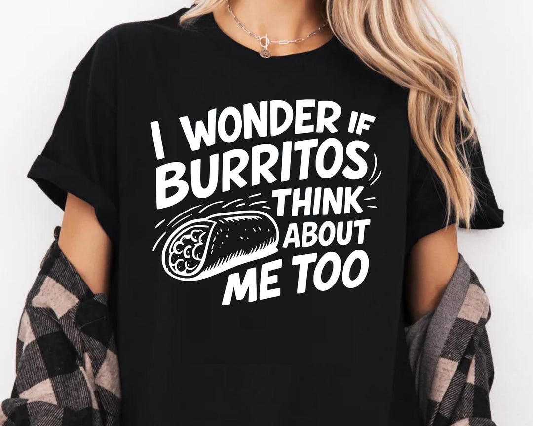 I Wonder If Burritos Think About Me Too Svg Png Pdf Funny Burrito Svg ...