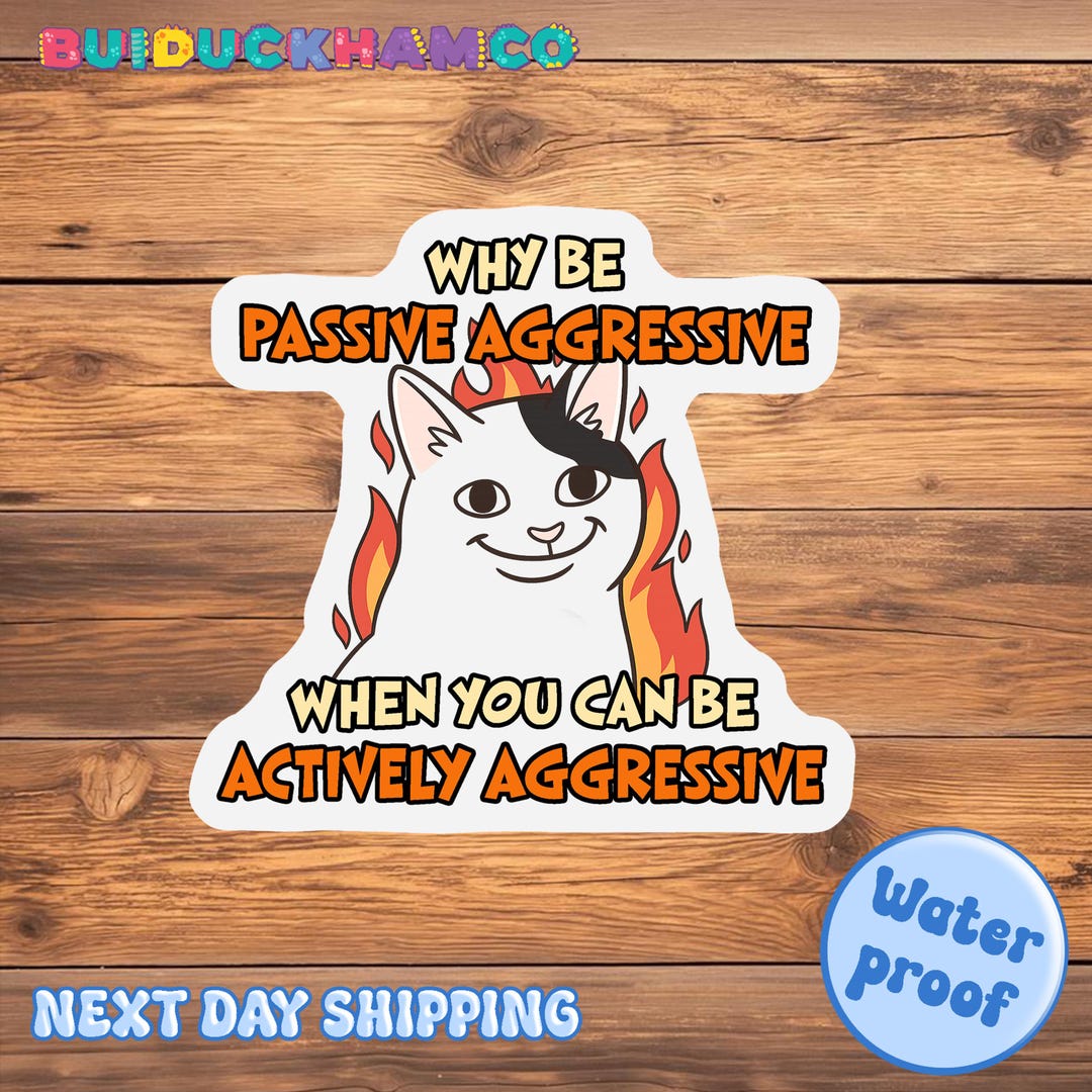 Funny Cat Meme Sticker, Why Be Passive Aggressive When You Can Be ...