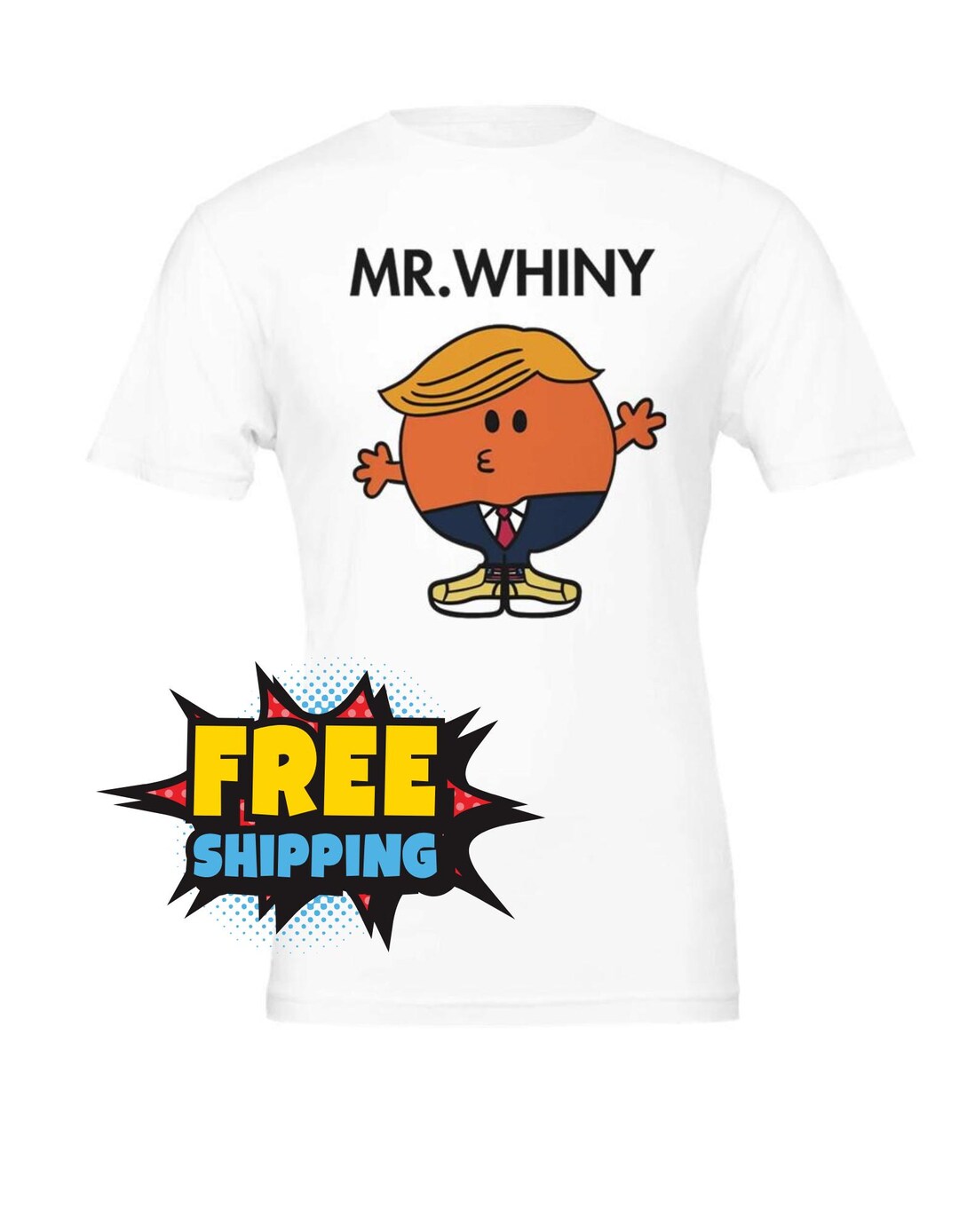 Original, Mr. Whiny, Whiny Trump, Donald Trump Whiny Unisex T Shirt, Mr ...