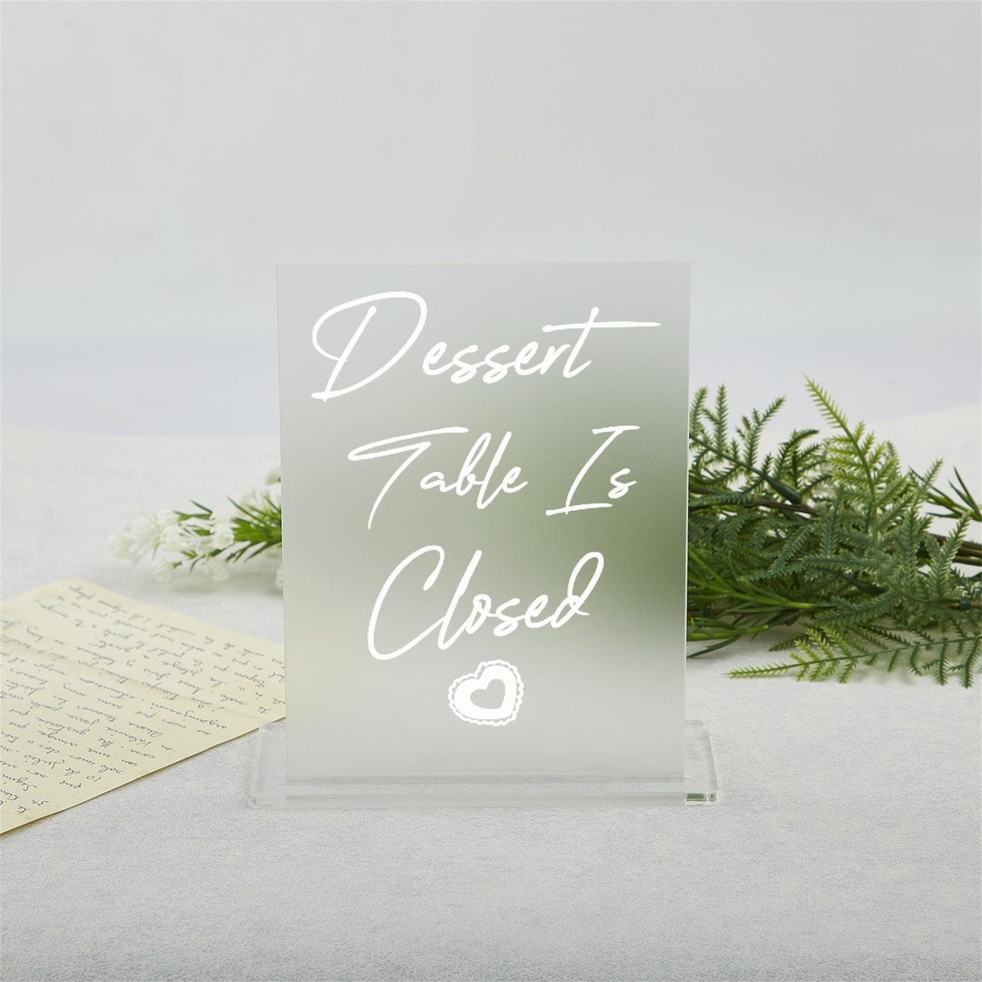 Dessert Table is Closed Sign, Wedding Party Decor, Clear or Frosted ...