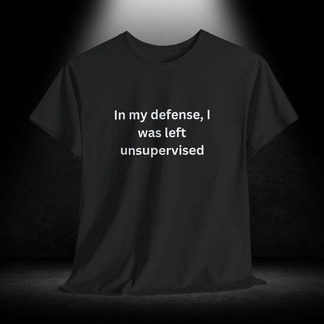 Funny Meme T-shirt in My Defense I Was Left Unsupervised Tee Humorous ...