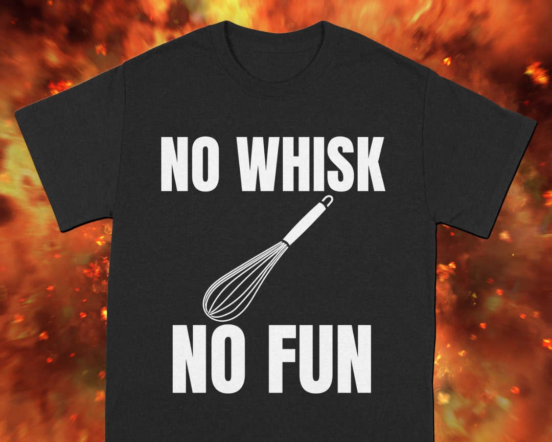 Funny Meme Tee, No Whisk No Fun T-shirt, Word Joke Tee, Perfect Gift ...