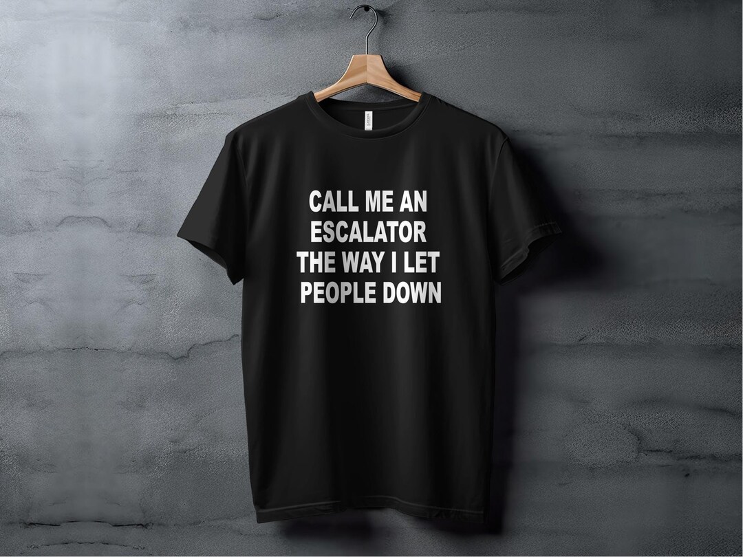 Funny Meme Tshirt, Call Me an Escalator Tee, Sarcastic Humor Shirt ...