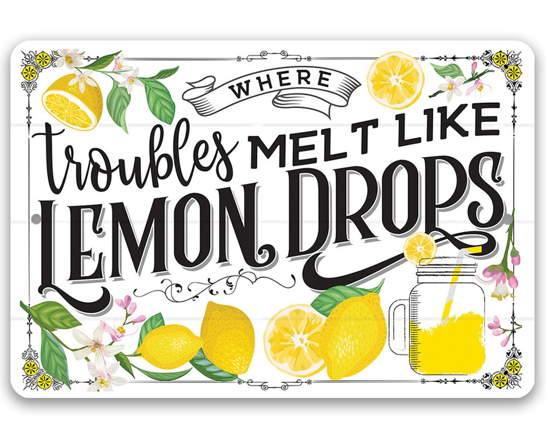 Tin Where Troubles Melt Like Lemon Drops Metal Sign 8x12/12x18 Use ...