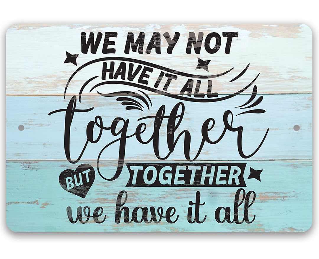 Together We Have It All Metal Sign Choose 8x12 or 12x18 Indoor or ...