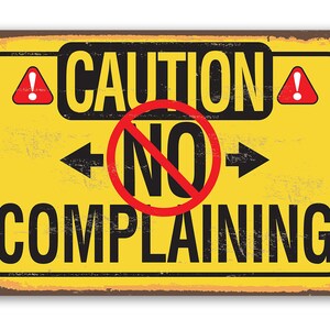 Tin Metal Sign Caution No Complaining 8 X 12 or 12 X 18 Use Indoor ...