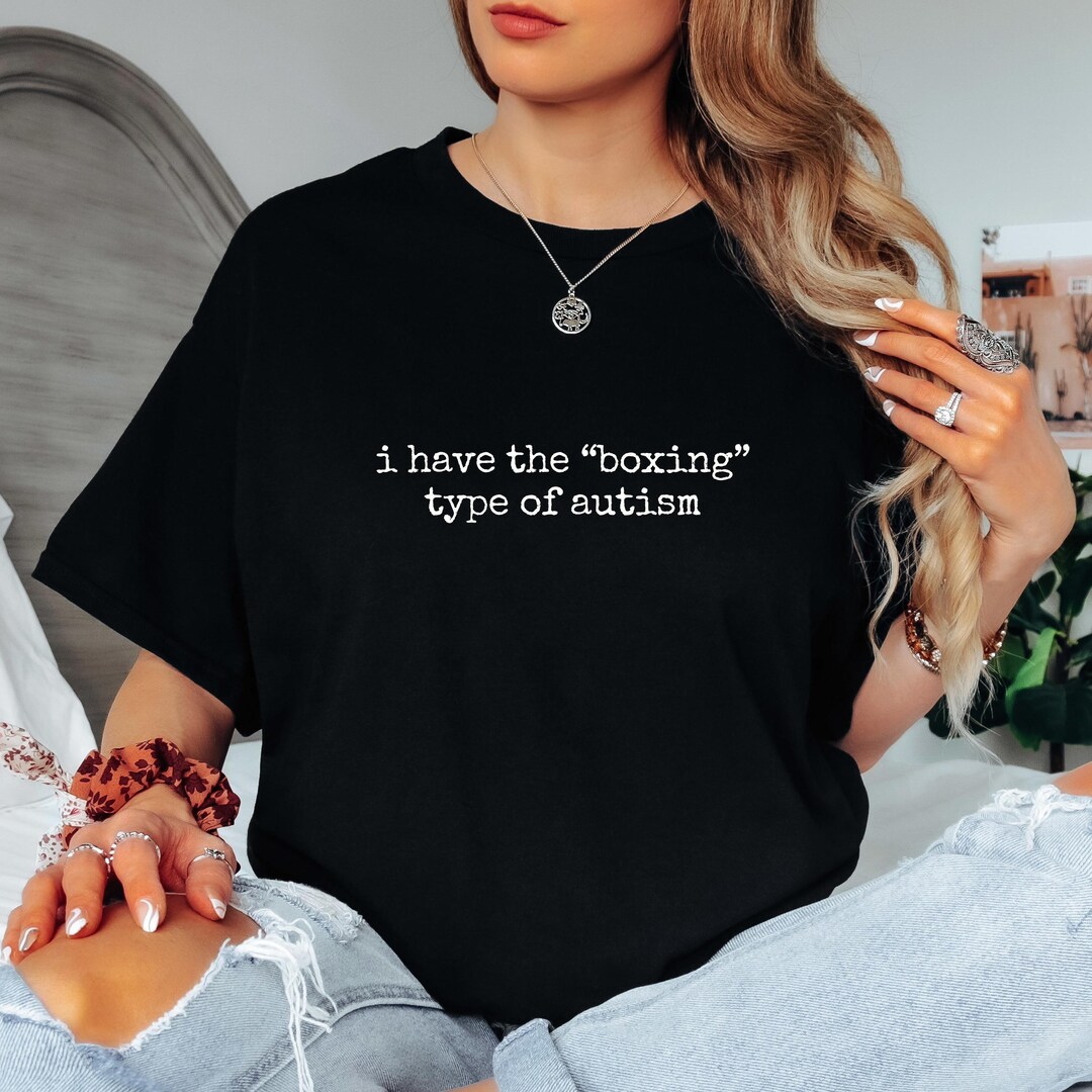 I Have the Boxing Type of Autism, Hilarious Gag Gift Unisex Top ...