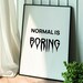 NORMAL IS BORING Minimalist Printable Wall Art High-resolution 300 Dpi ...
