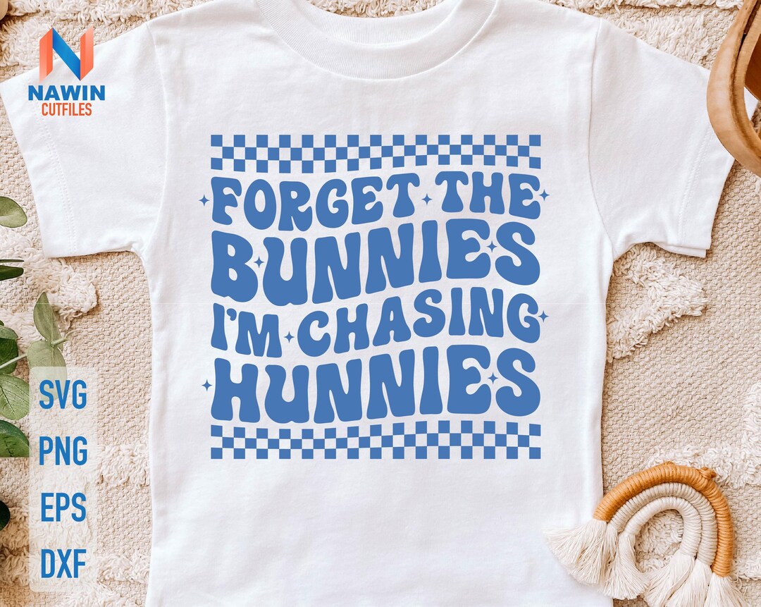 Forget the Bunnies I'm Chasing Hunnies Svg, Boys Easter Svg, Kids Easter Svg, Easter Bunny Svg ...
