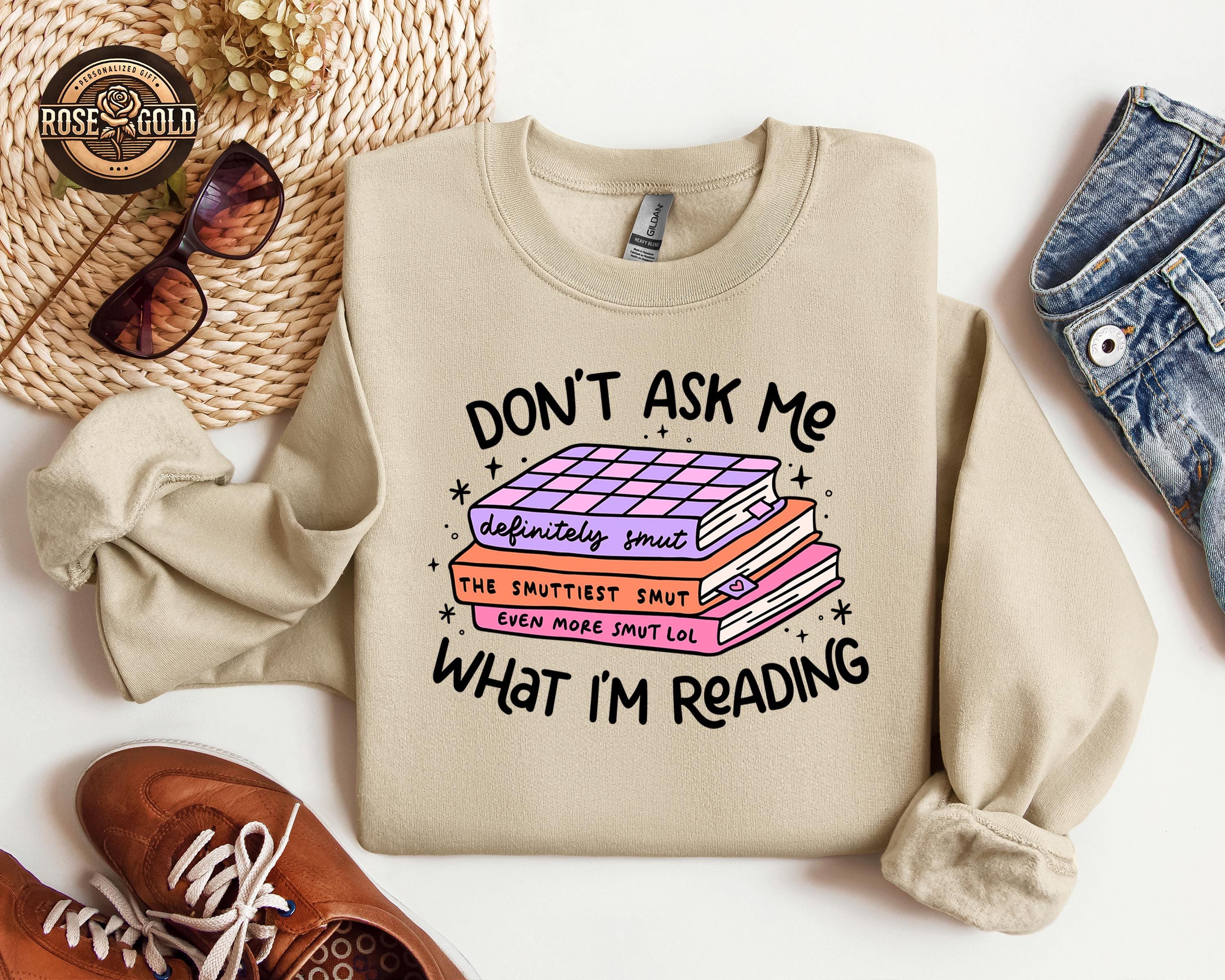 Don't Ask Me What I Am Reading Hoodie, Smut Reader Sweatshirt, Funny ...