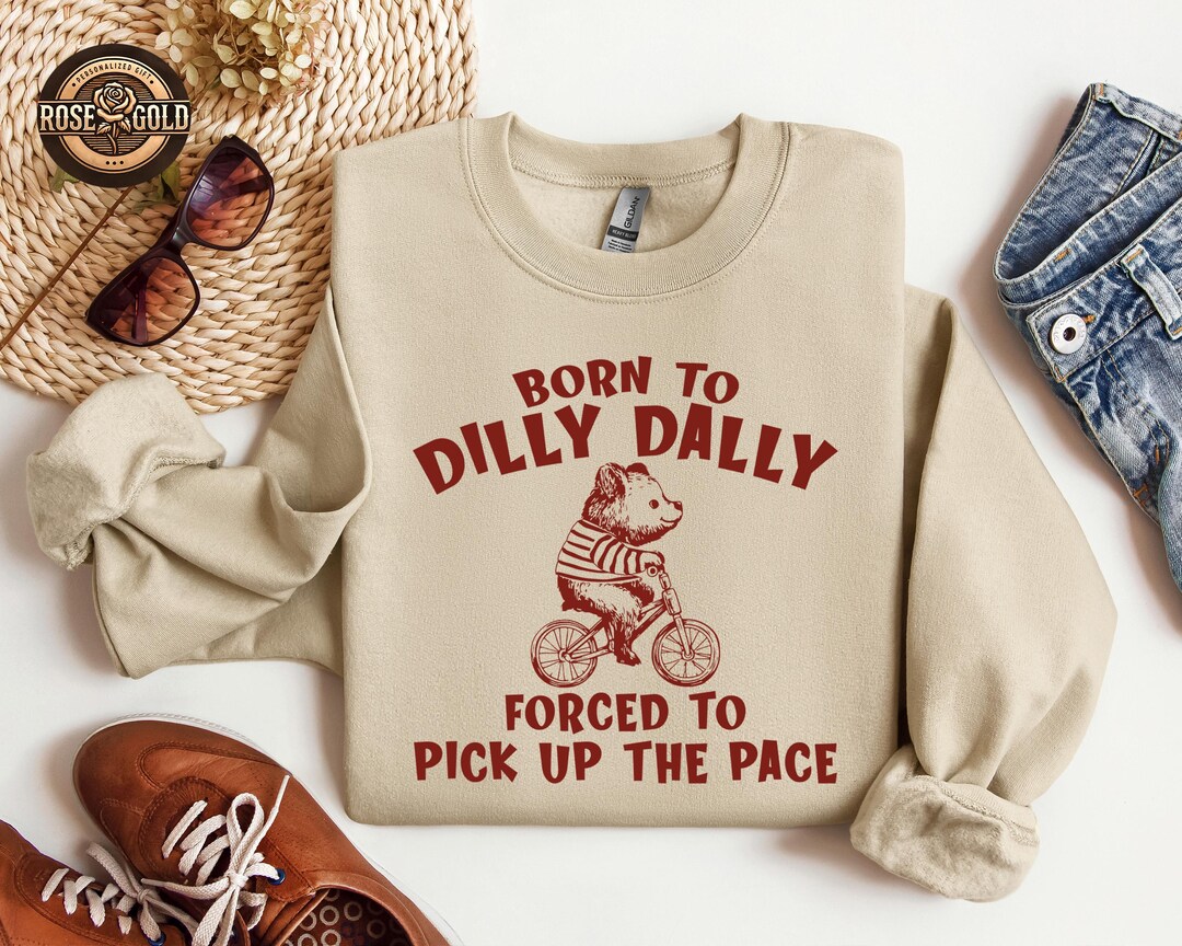 Born to Dilly Dally Forced to Pick up the Pace Sweater,funny Sayings ...
