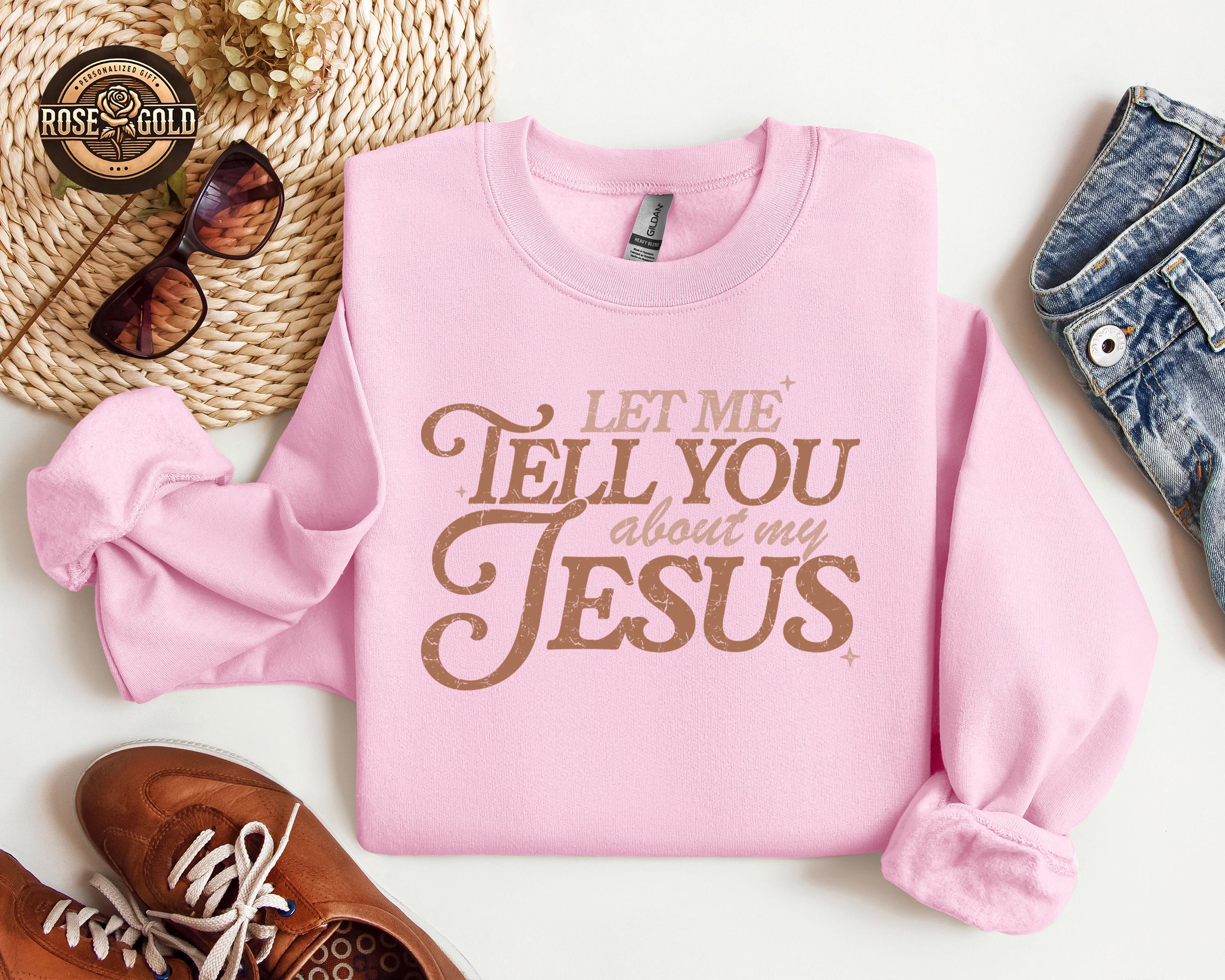Let Me Tell You About Jesus Sweater, Jesus Sweatshirt, Jesus Lovers ...