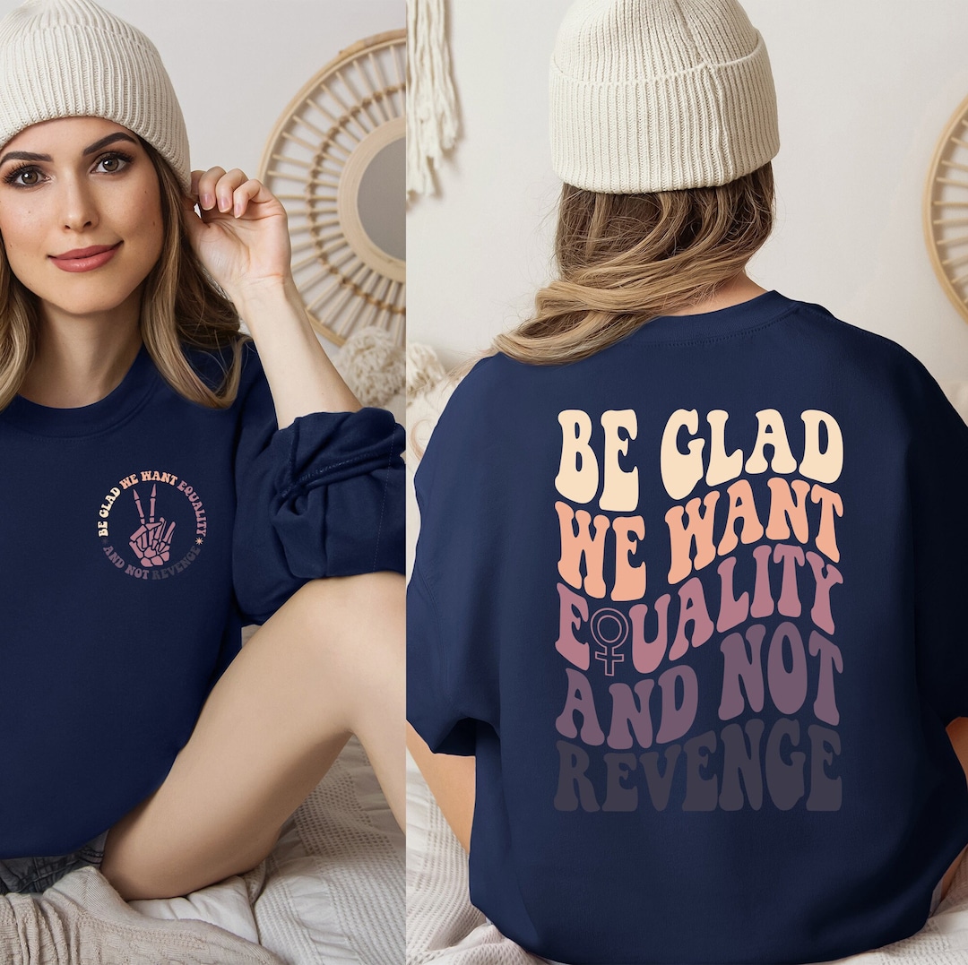 Be Glad We Want Equality and Not Revenge Sweater, Women Rights ...