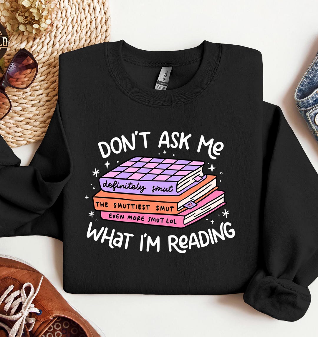 Don't Ask Me What I Am Reading Hoodie, Smut Reader Sweatshirt, Funny ...