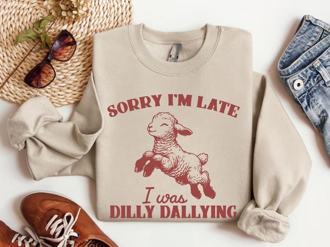 Funny Sheep Sweatshirt: Sorry I'm Late, Dilly Dallying Meme - Etsy