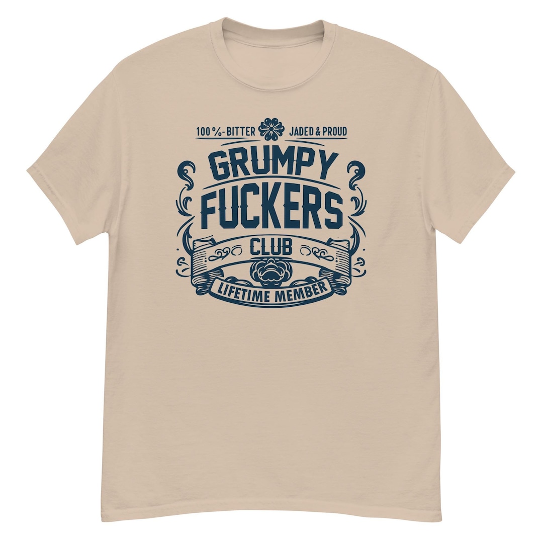 Grumpy Fuckers Club Funny T-shirt, Lifetime Member, Jaded, Bitter ...