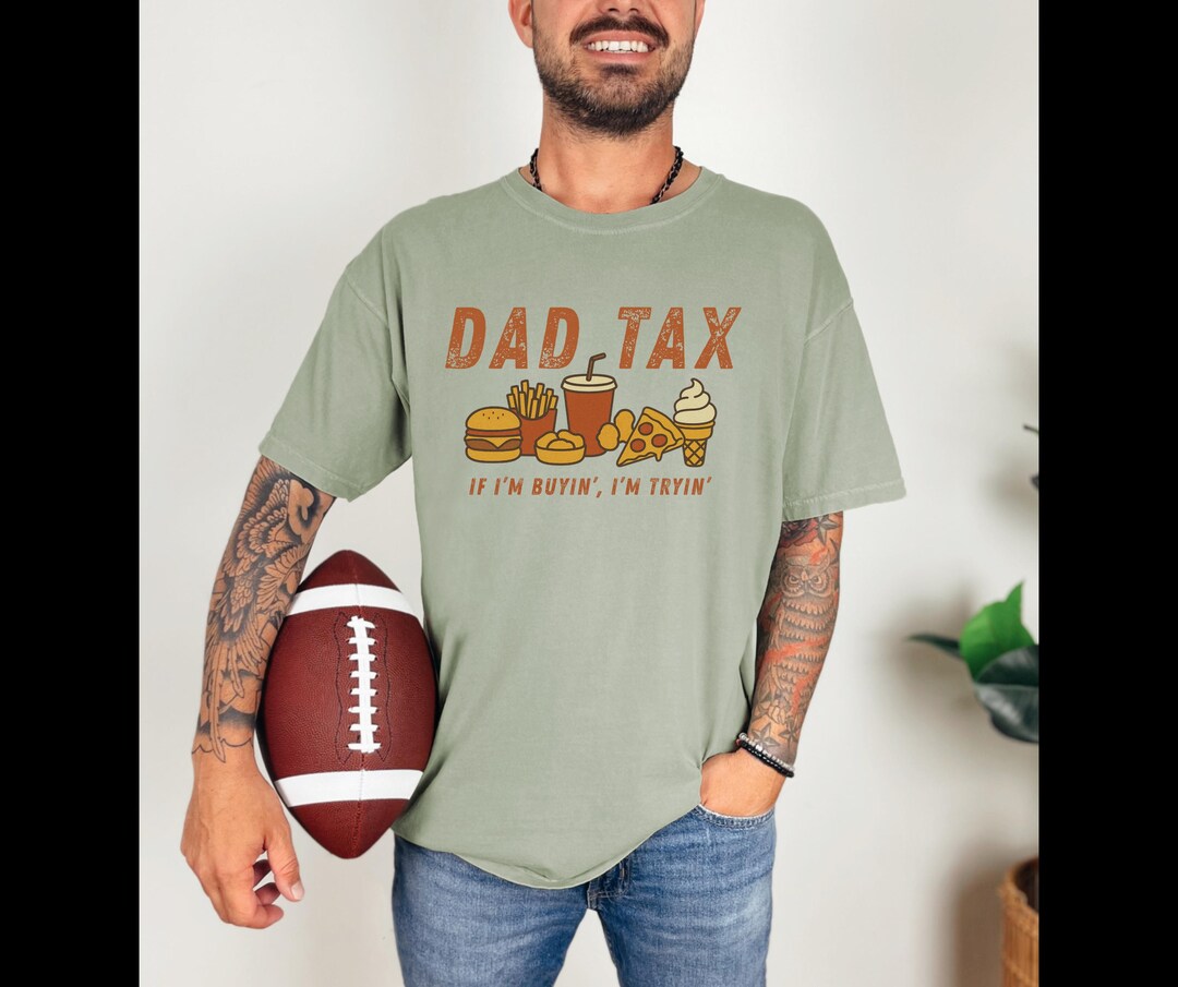 Funny Dad T-shirt – “dad Tax: If I’m Buyin’, I’m Tryin’” Comfort Colors ...