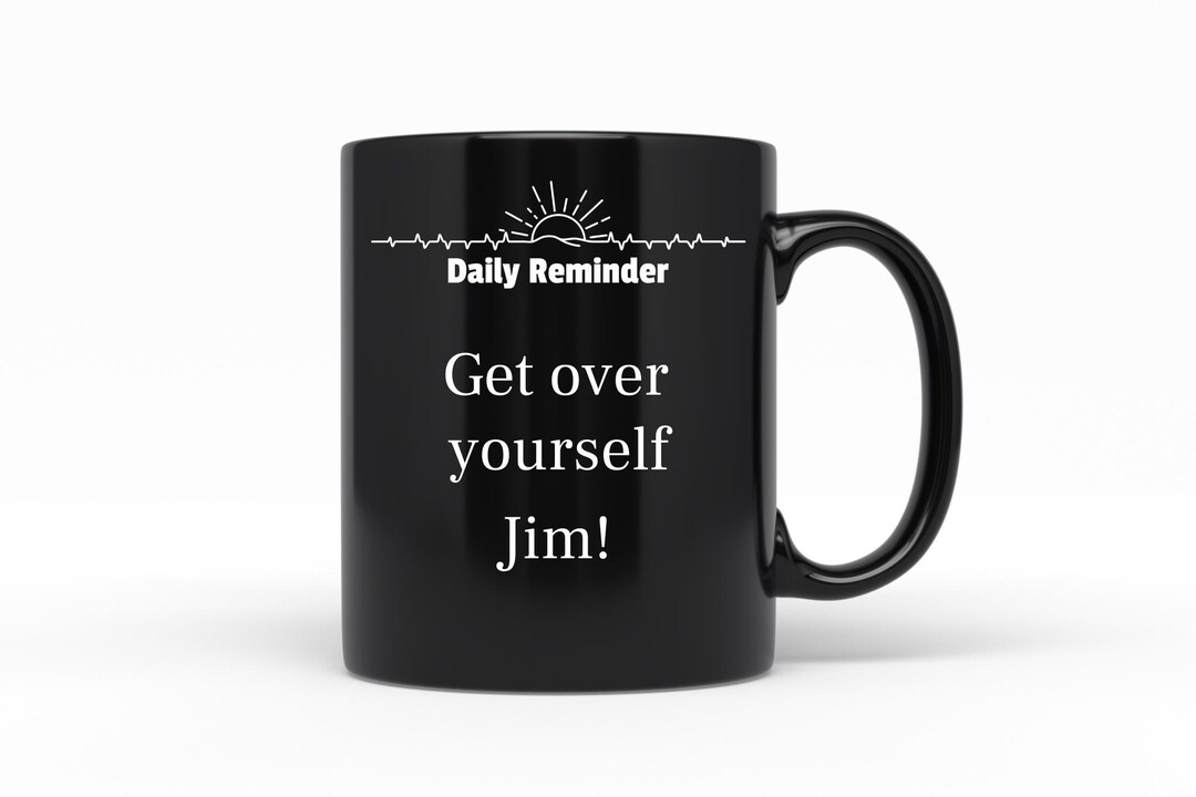 Get Over Yourself Jim, Black Ceramic Coffee Mug, Wonderful Birthday ...