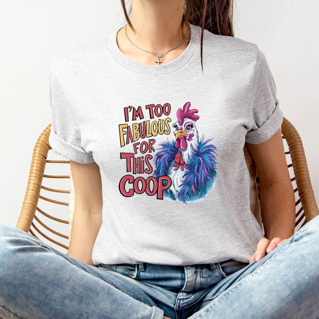 I'm Too Famulous for This Coup Funny Shirt, Chicken Shirt Gift, Funny ...
