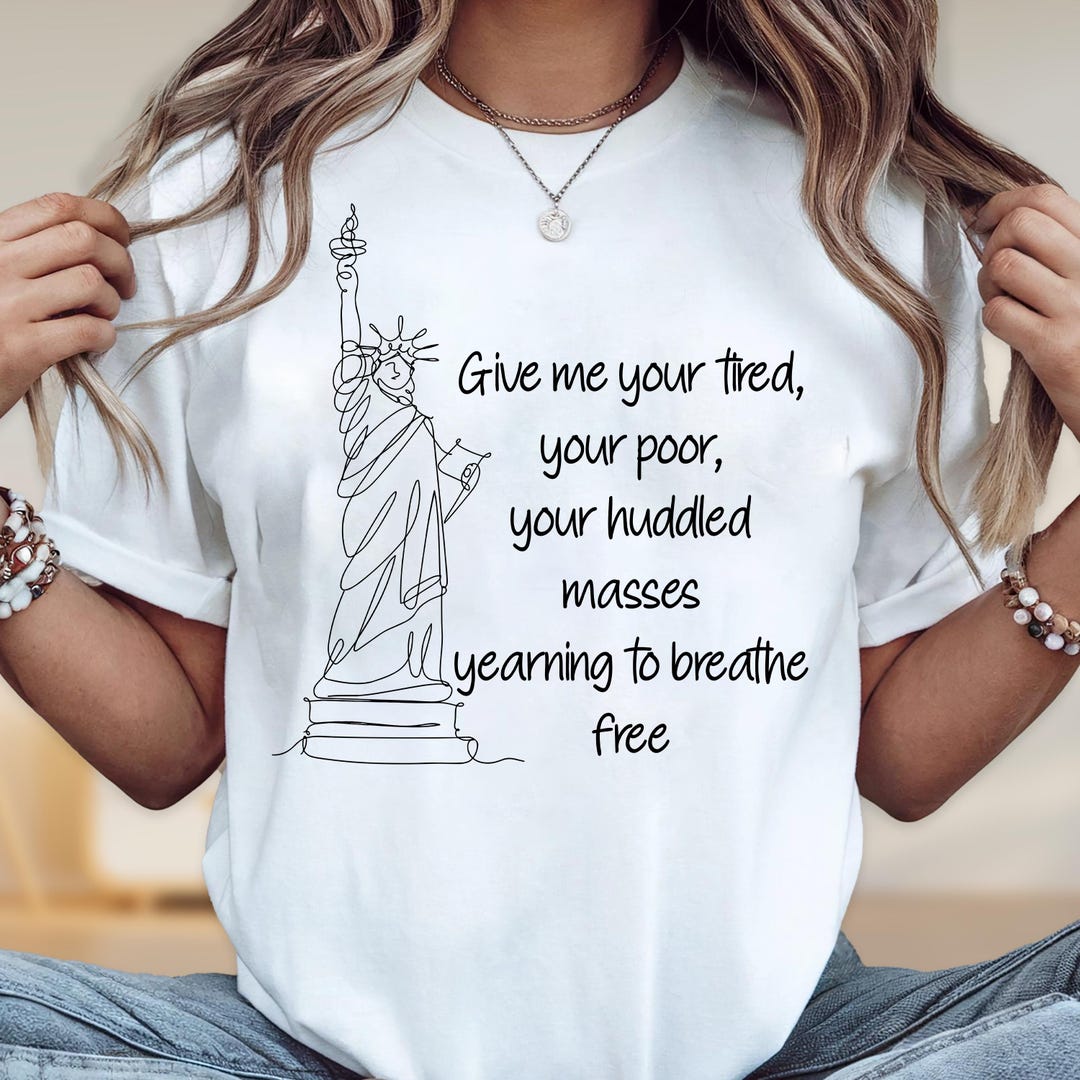 4th of July Tee, Statue of Liberty, Give Me Your Tired Your Poor ...