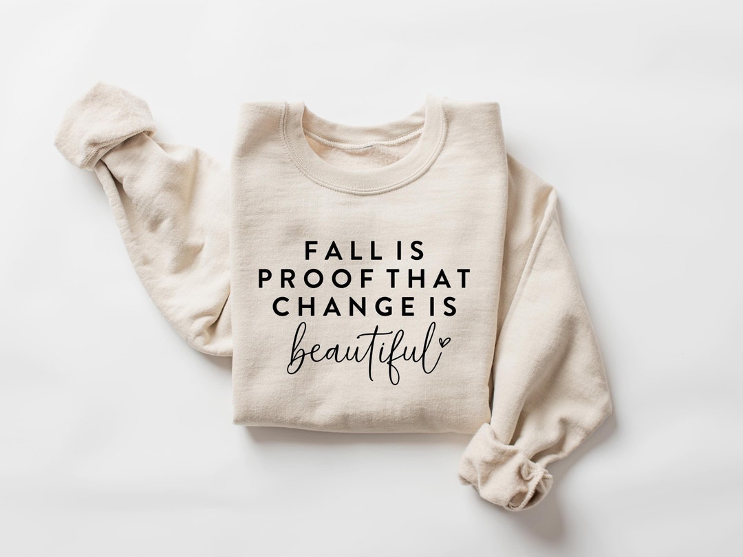 Fall is Proof That Change is Beautiful Sweatshirt, Autumn Shirt, Hello ...