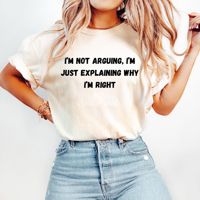 I'm Not Arguing I'm Just Explaining Why I'm Right Tshirt,humorous ...