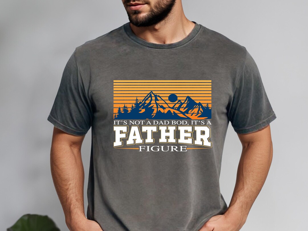It’s Not A Dad Bod It’s A Father Figure Shirt, Comfort Colors Father ...