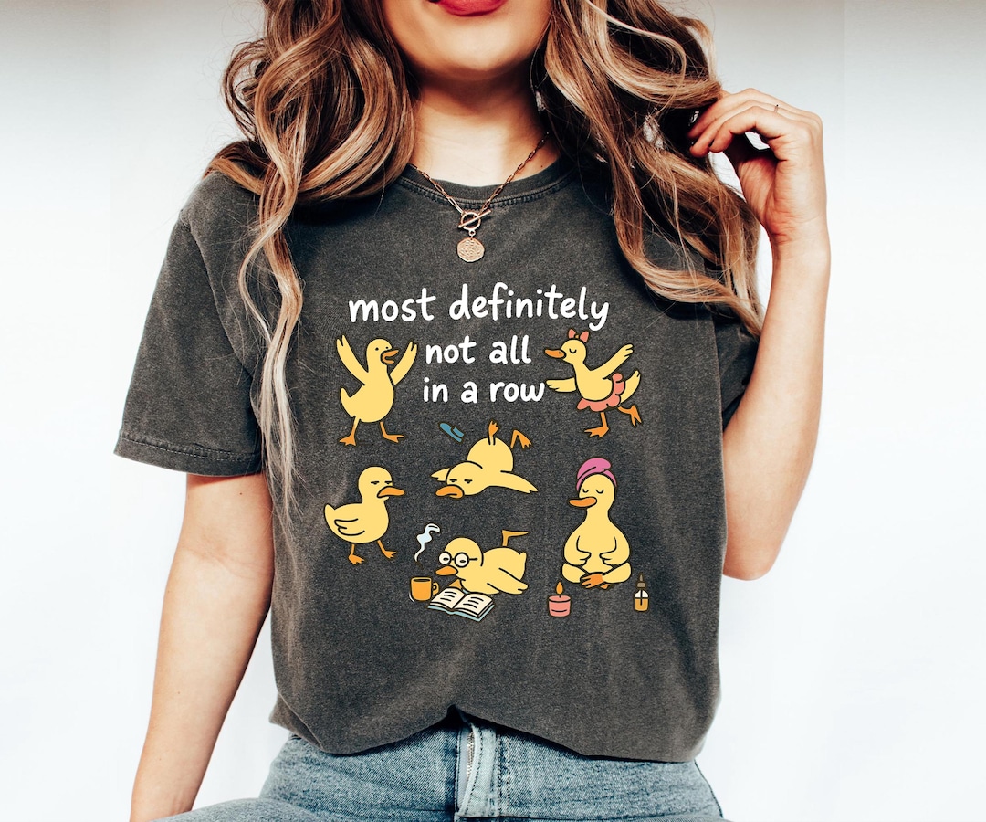 Most Definitely Not All in a Row T-shirt, Comfort Colors® Funny Duck ...