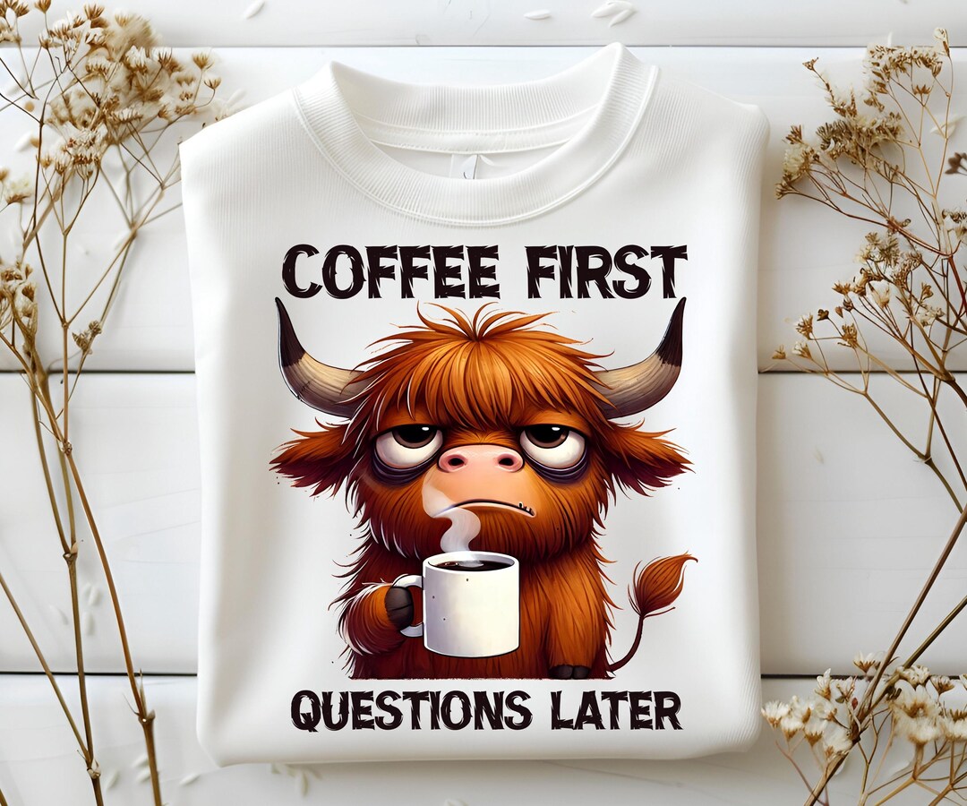 Coffee First Questions Later Png, Humorous Highland Cow, Sublimation ...
