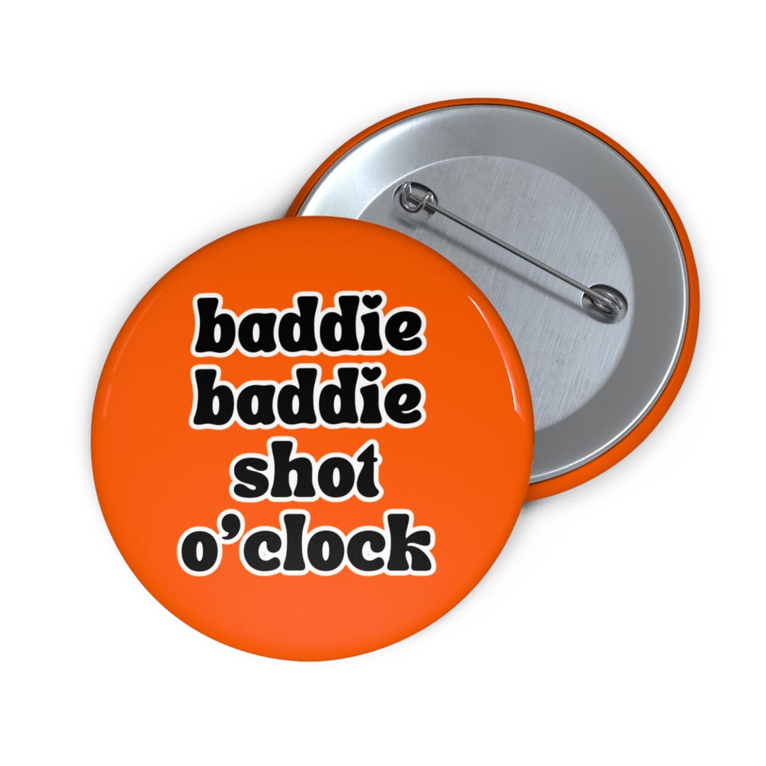 Baddie Baddie Shot O’clock Neon Orange Button | Bold & Fun Party Pin ...